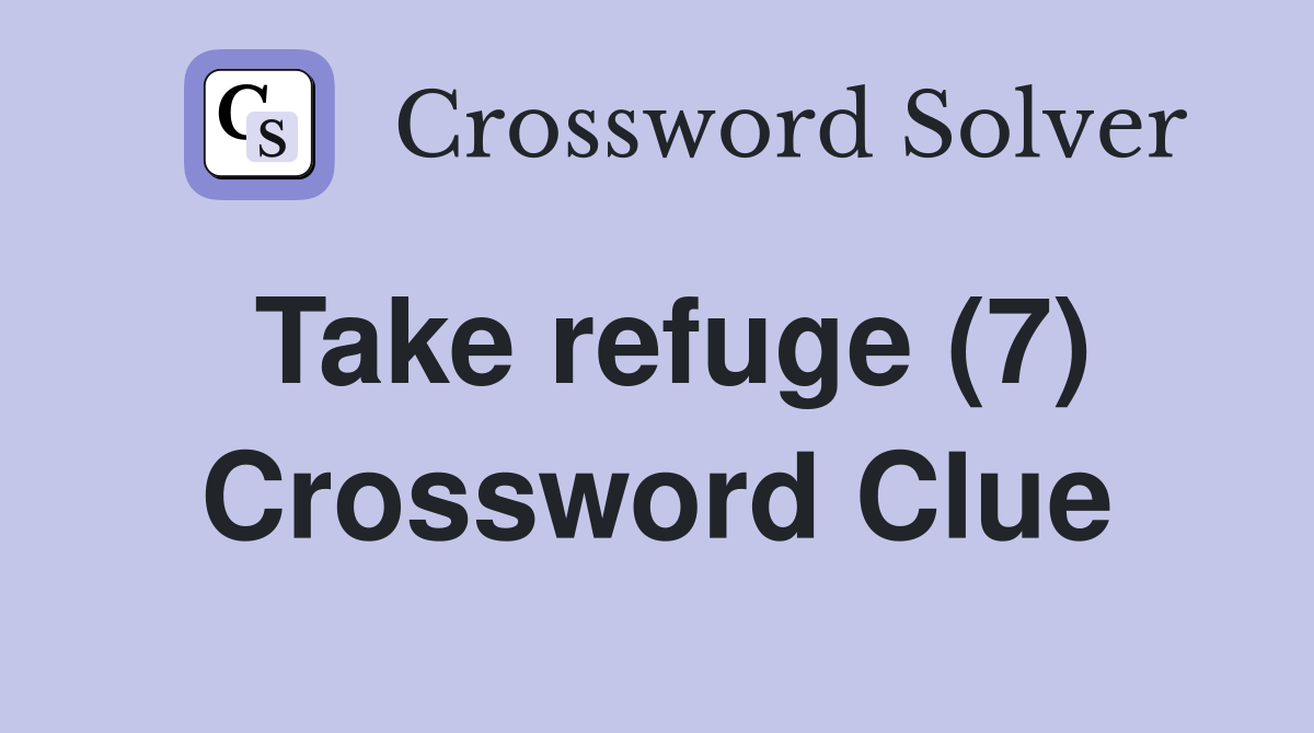 Take refuge (7) - Crossword Clue Answers - Crossword Solver